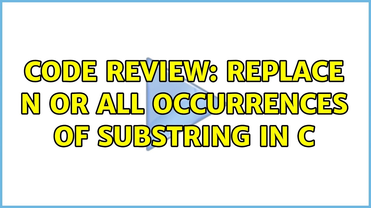 Code Review Replace N Or All Occurrences Of Substring In C 2 Code Review Replace N Or All Occurrences Of Substring In C 2