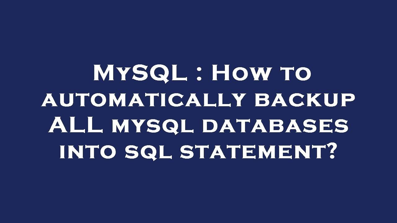 Mysql How To Automatically Backup All Mysql Databases Into Sql 1149