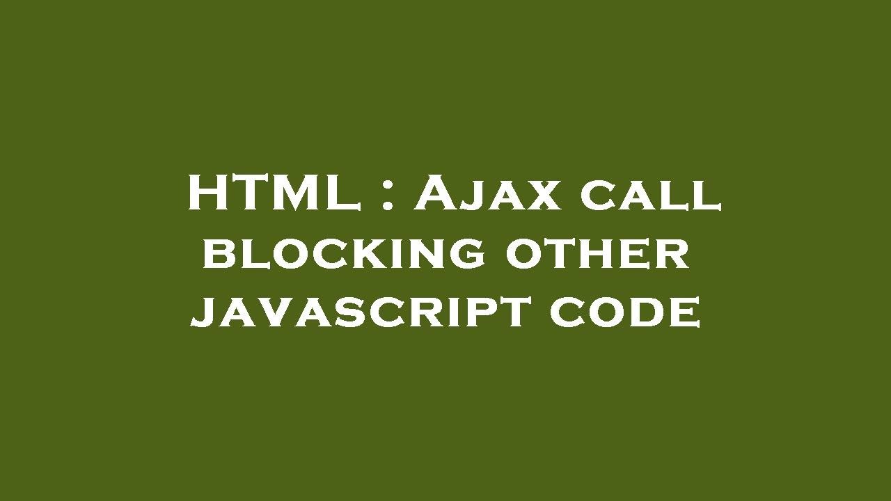 Html Ajax Call Blocking Other Javascript Code Youtube 7777