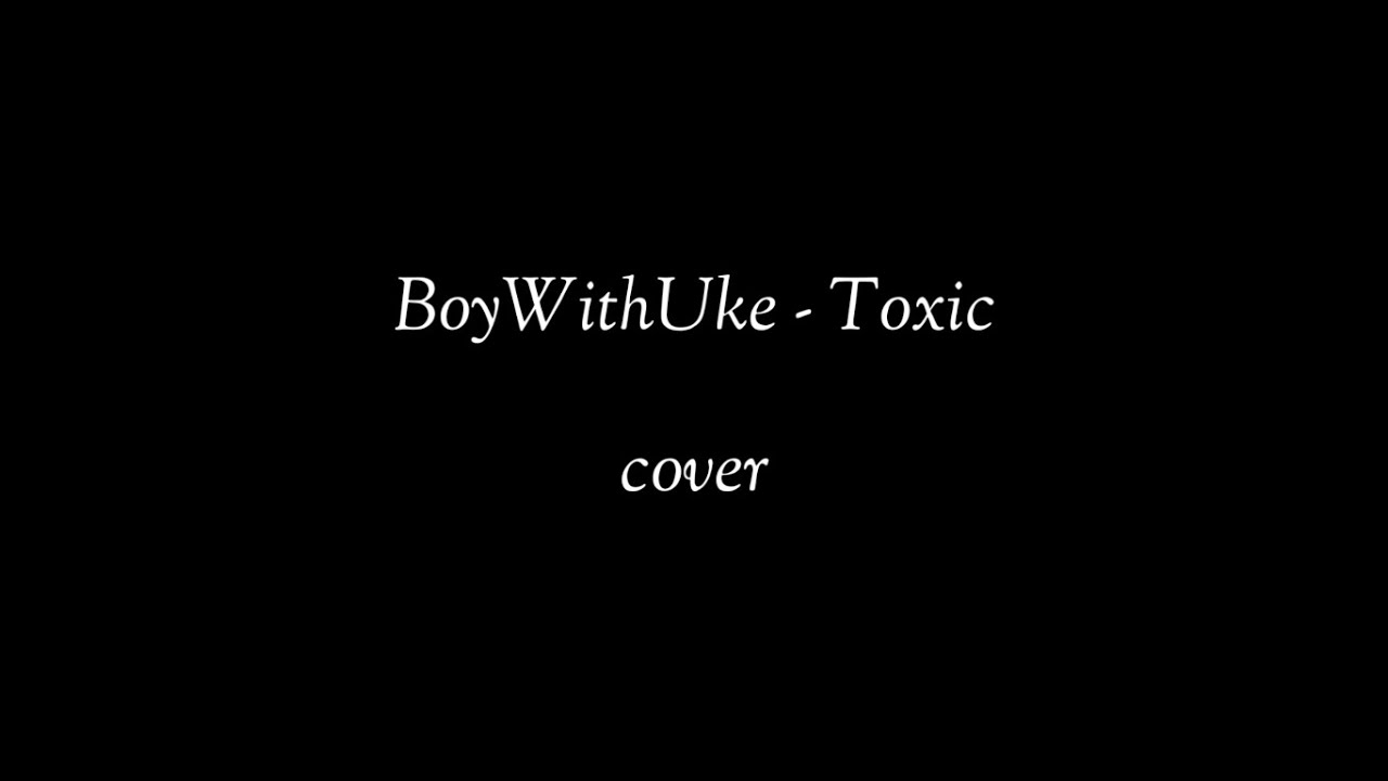 BoyWithUke - Toxic (Cover) #VideoCollage - YouTube