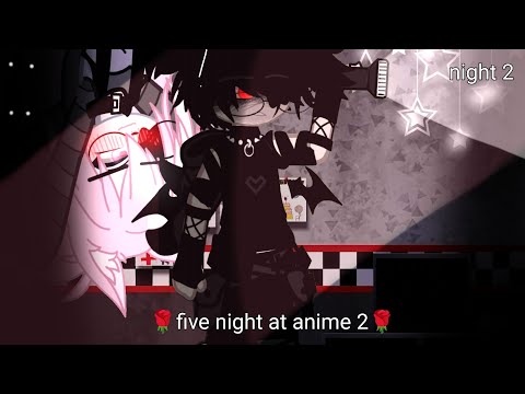 Five night at anime 2////night 2////fnia///GX~(fnia)14+