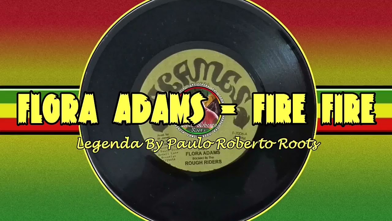 FLORA ADAMS - FIRE FIRE LEGENDA BY PAULO ROBERTO ROOTS - YouTube