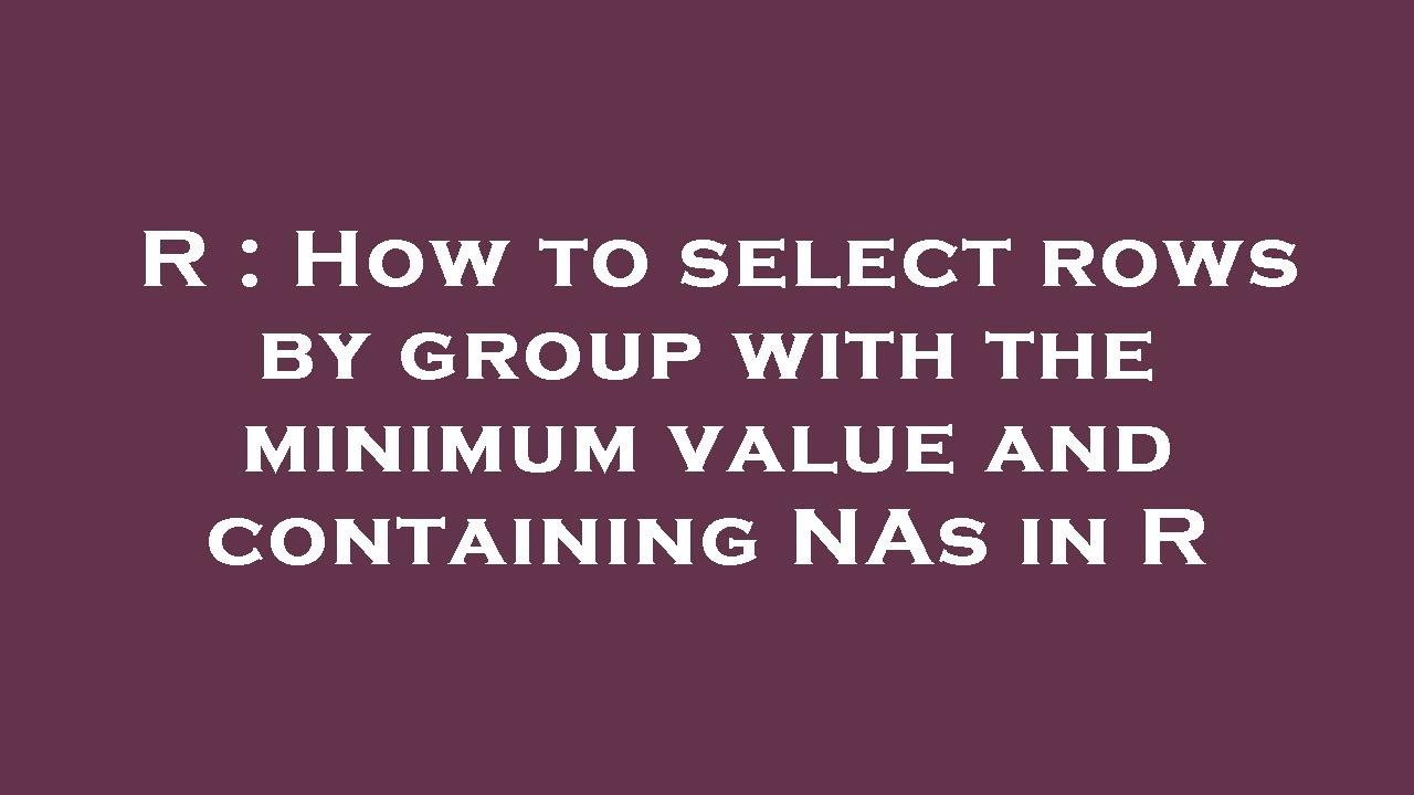 R How To Select Rows By Group With The Minimum Value And Containing r-how-to-select-rows-by-group-with-the-minimum-value-and-containing