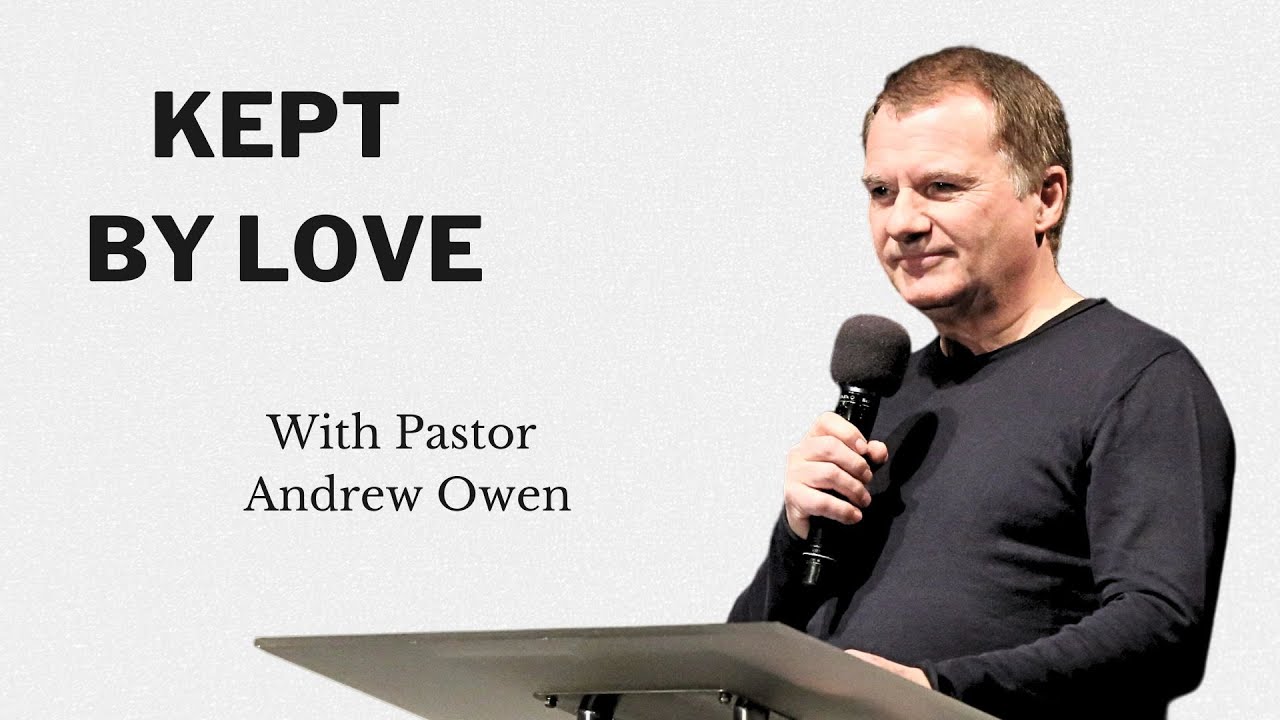 Kept by love - with Pastor Andrew Owen - Sunday 16th April 23 - YouTube