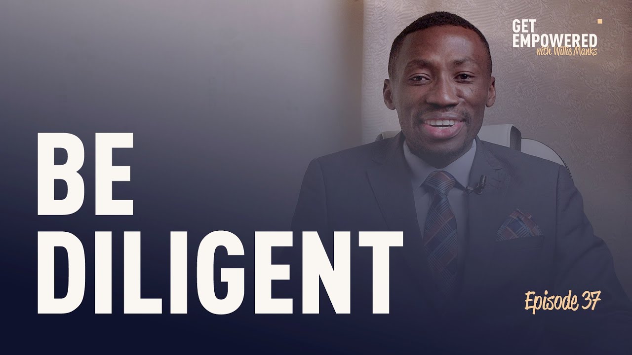 How to be diligent | Episode 37 | Get Empowered with Willie Manks - YouTube