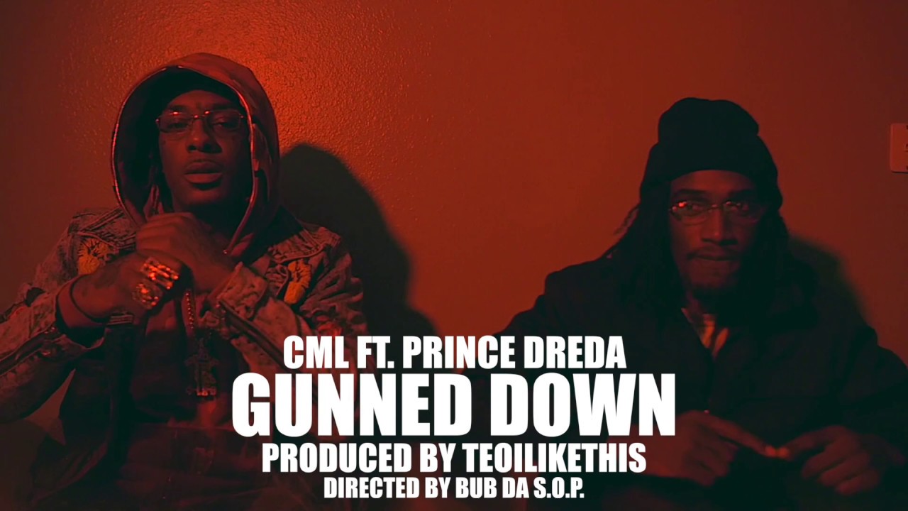 CML "GUNNED DOWN" FT. PRINCE DREDA - OFFICIAL MUSIC VIDEO - YouTube