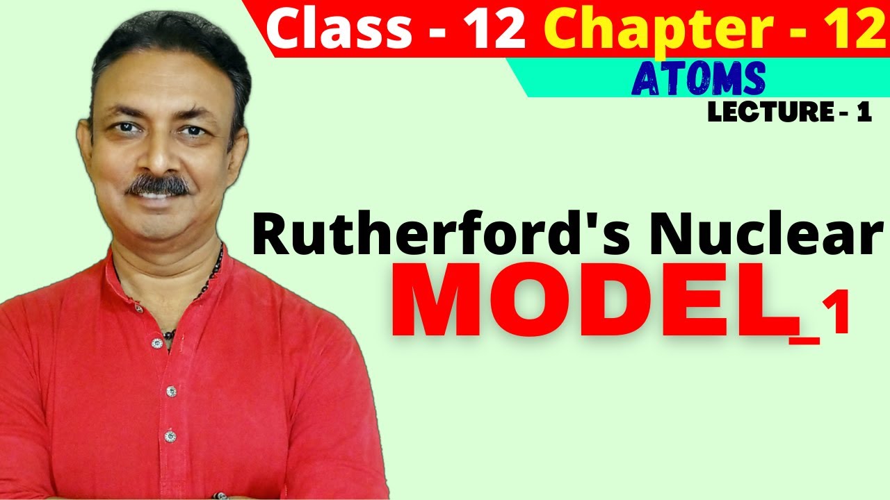 Class 12 | Ch 12 | Atoms | Lecture - 1 | Rutherford's Nuclear Model_1 ...