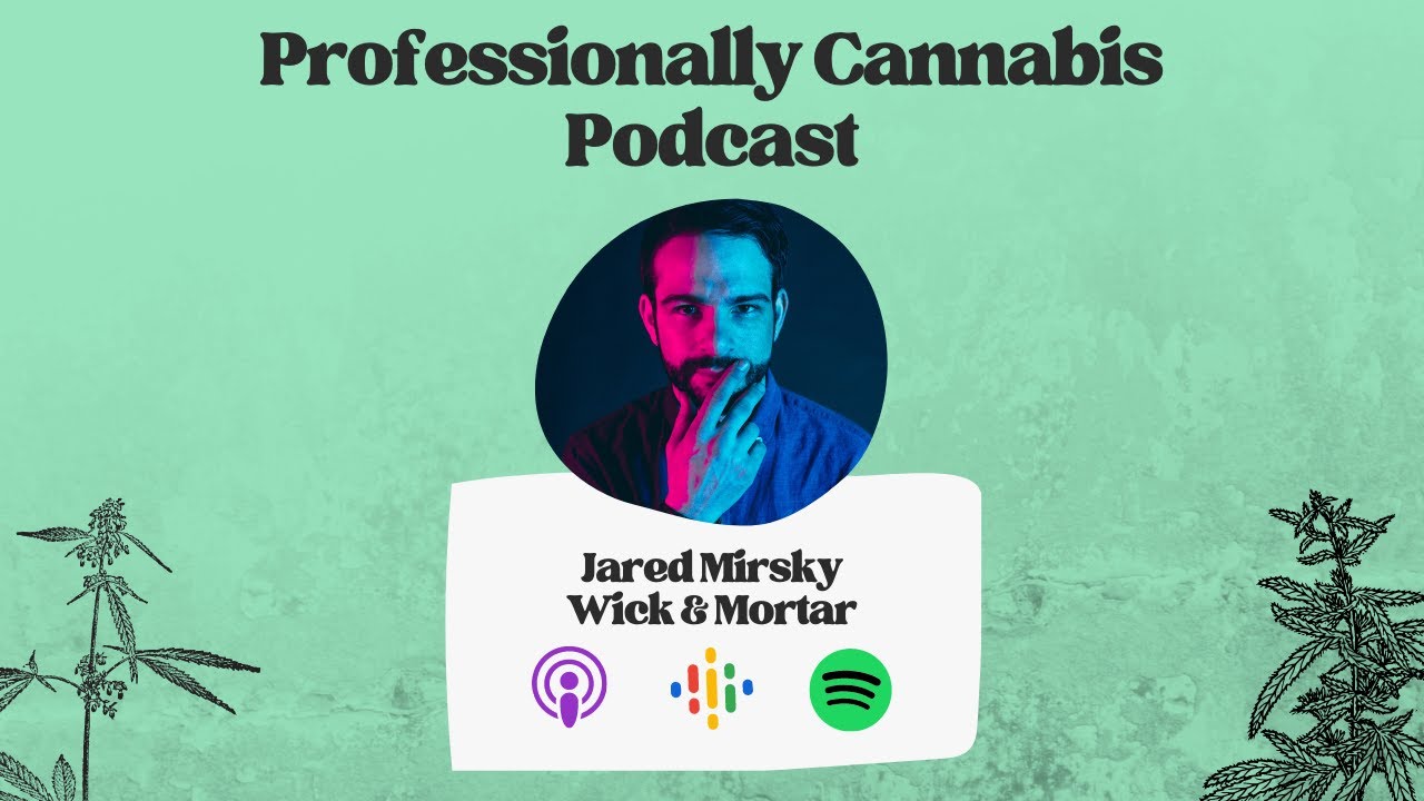 Professionally Cannabis Podcast | Jared Mirsky, Founder & CEO at Wick & Mortar | EP53 - YouTube