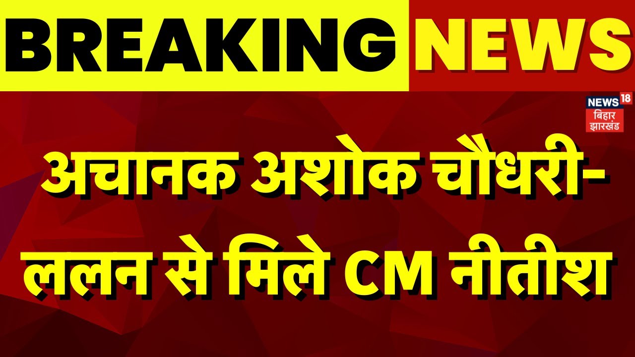 Nitish Kumar News : अचानक Ashok Choudhary - Lalan Singh से मिले CM ...