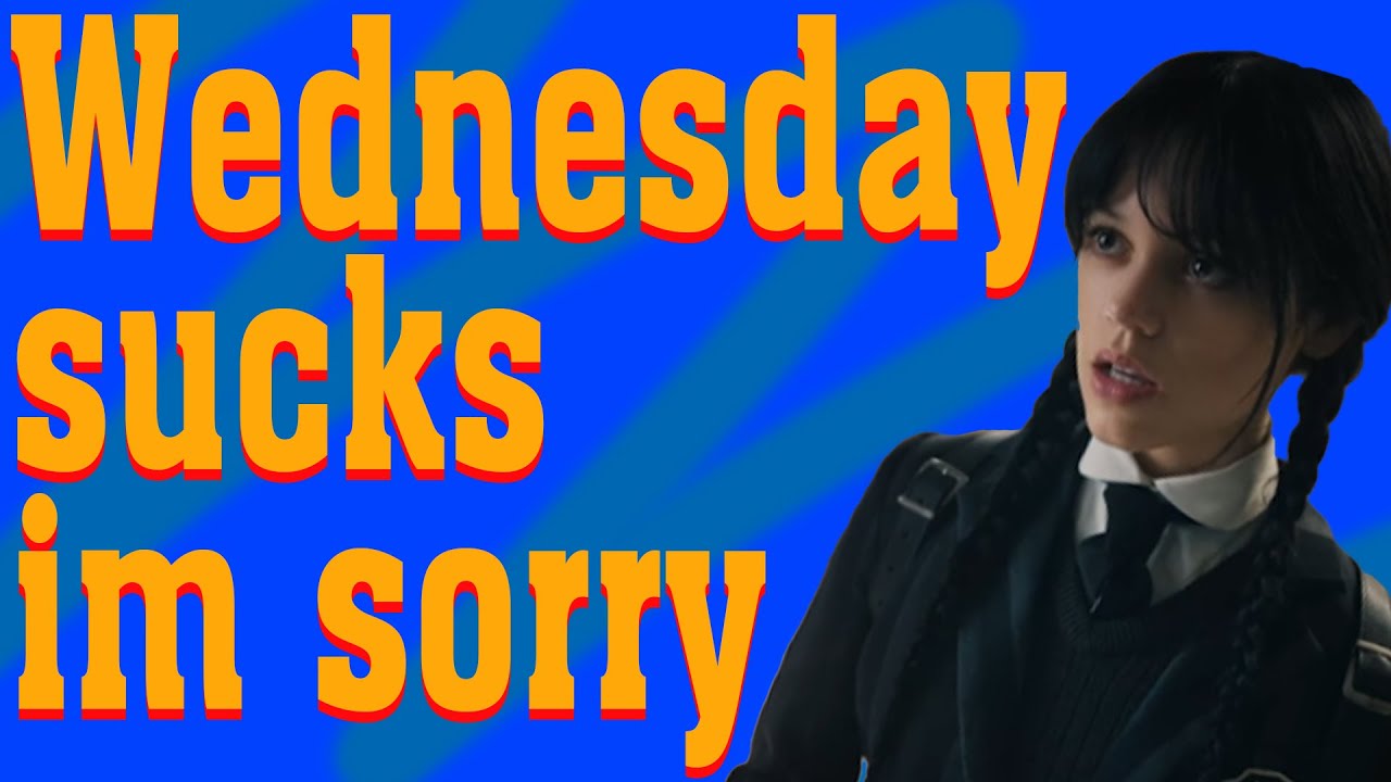 I'm sorry but, Wednesday kinda sucks. - YouTube