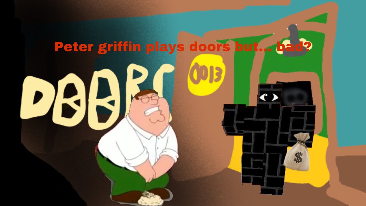 Peter Griffin plays doors but Bad and every time Peter dies he gets hit ...
