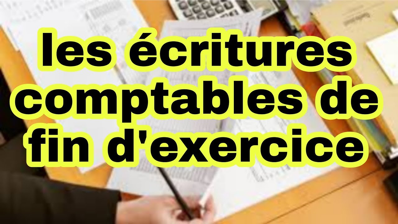 les écritures comptables de fin d'exercice 2022, les travaux de fin d ...