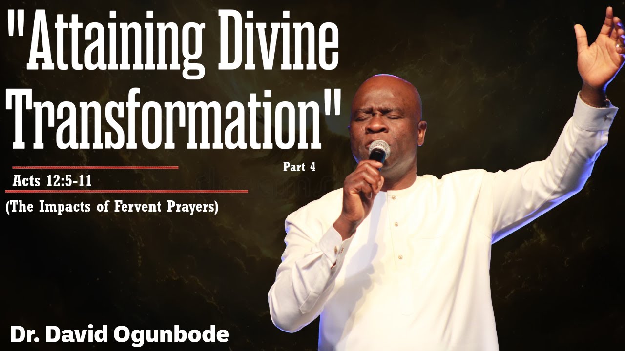"Attaining Divine Transformation" (Part 4) The Impacts of Fervent Prayers | Dr. David Ogunbode ...