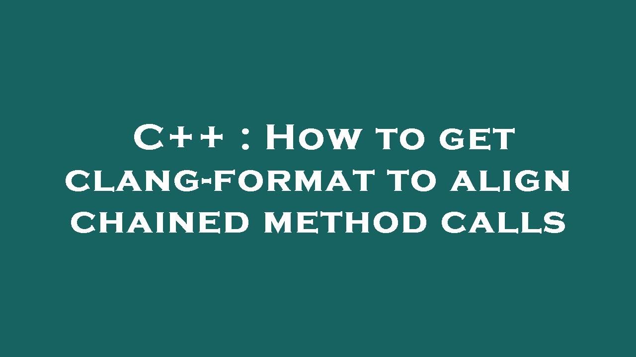 C How To Get Clang Format To Align Chained Method Calls Youtube
