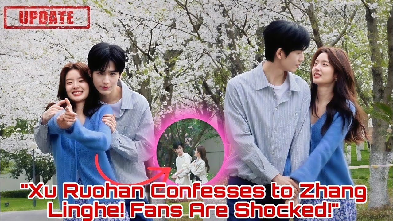 "Xu Ruohan's Shocking Confession to Zhang Linghe—Fans Can't Believe It ...