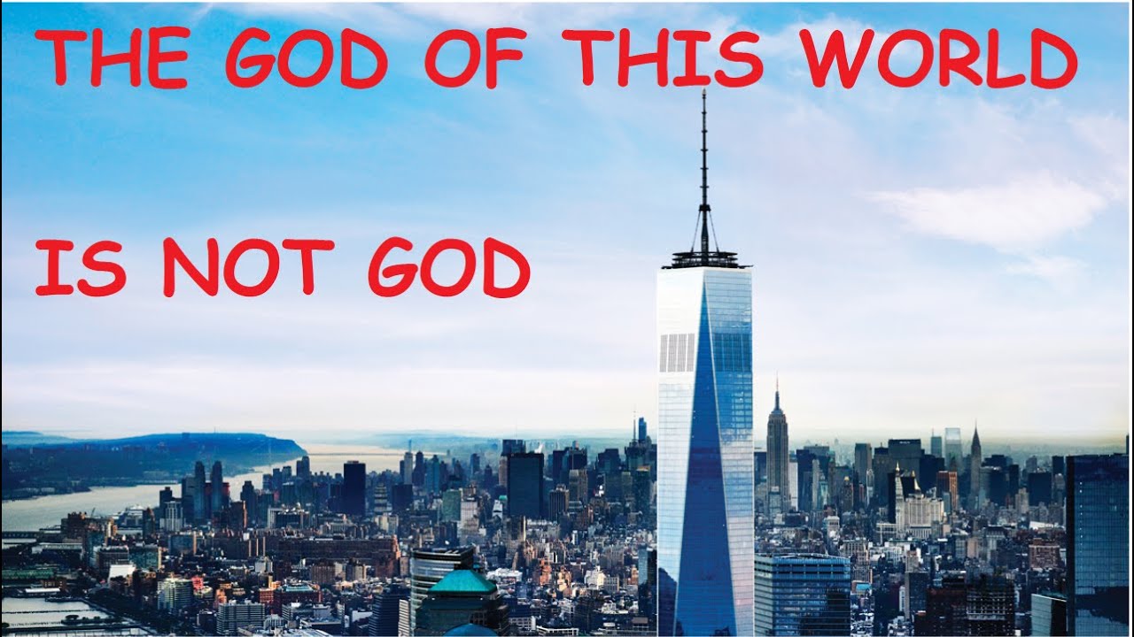 THE GOD OF THIS WORLD IS NOT GOD - YouTube