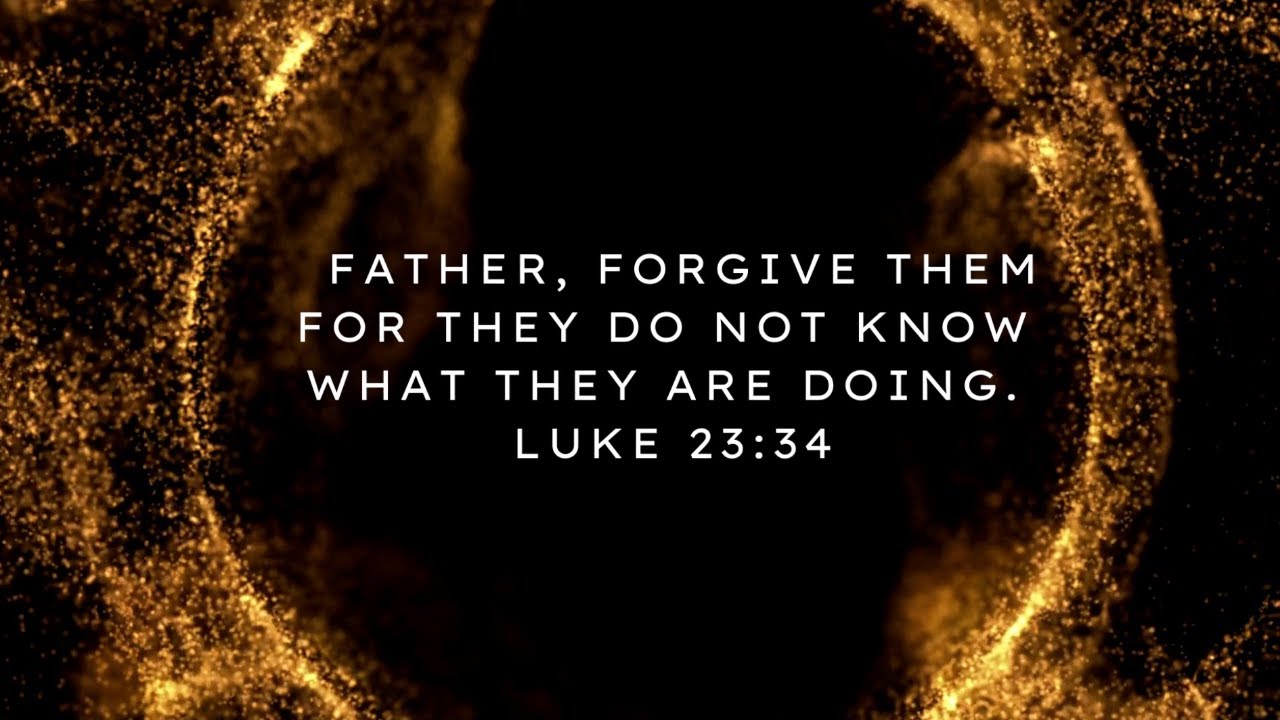Father! Forgive them for they do not know......doing! Luke 23:34 - YouTube