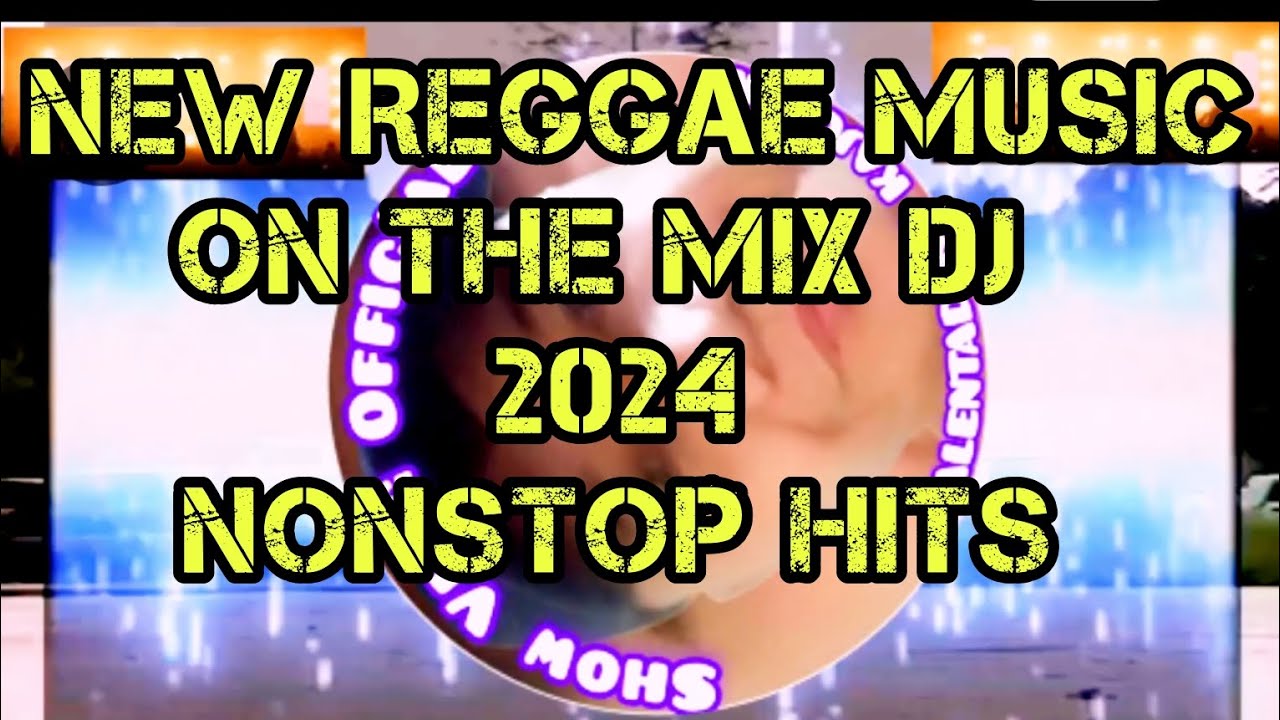 NEW REGGAE MUSIC-ON THE MIX DJ 2024-NONSTOP HITS - YouTube