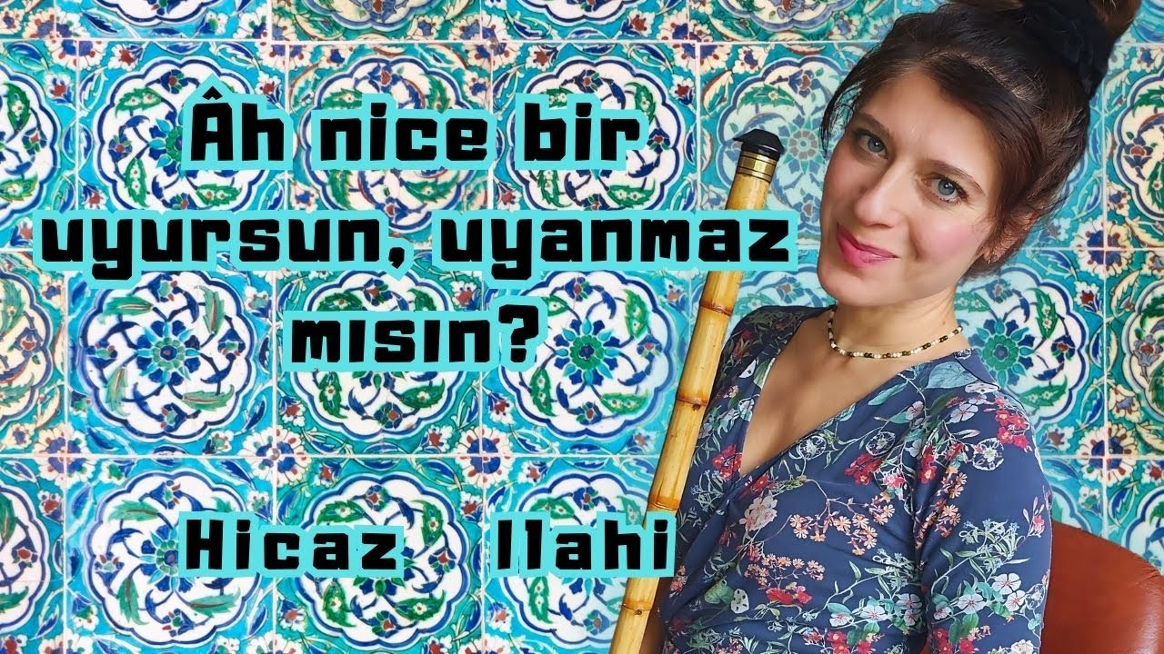 Hicaz Ilahi / Âh nice bir uyursun, uyanmaz mısın? / Kız Ney - YouTube