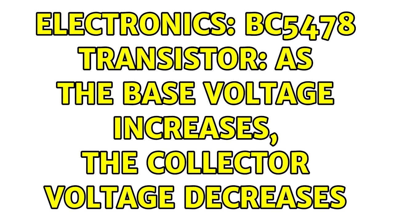 Electronics: BC5478 transistor: as the base voltage increases, the ...