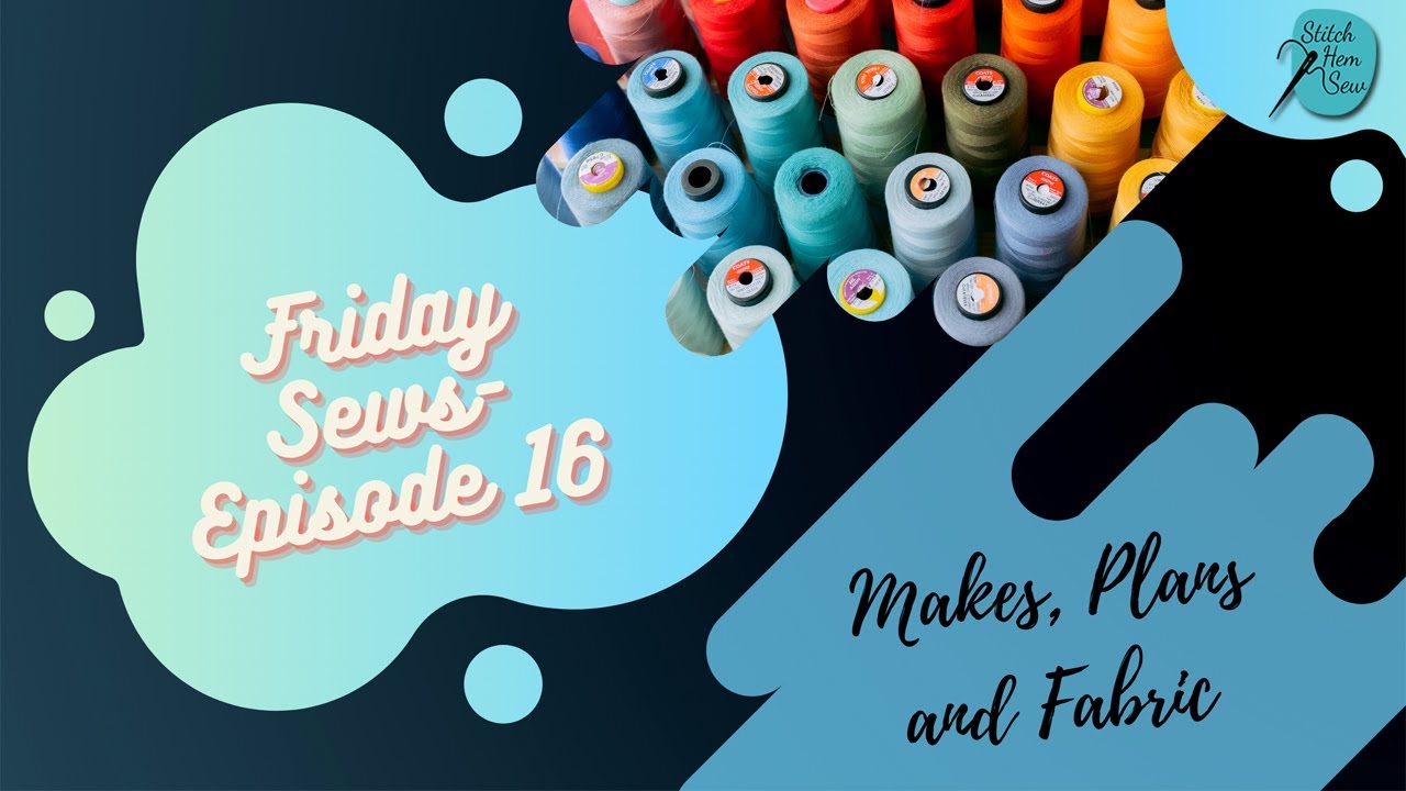 Friday Sews Episode 16 - Makes, Plans and Fabric - YouTube