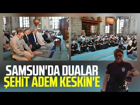 Samsun'da dualar şehit Adem Keskin'e