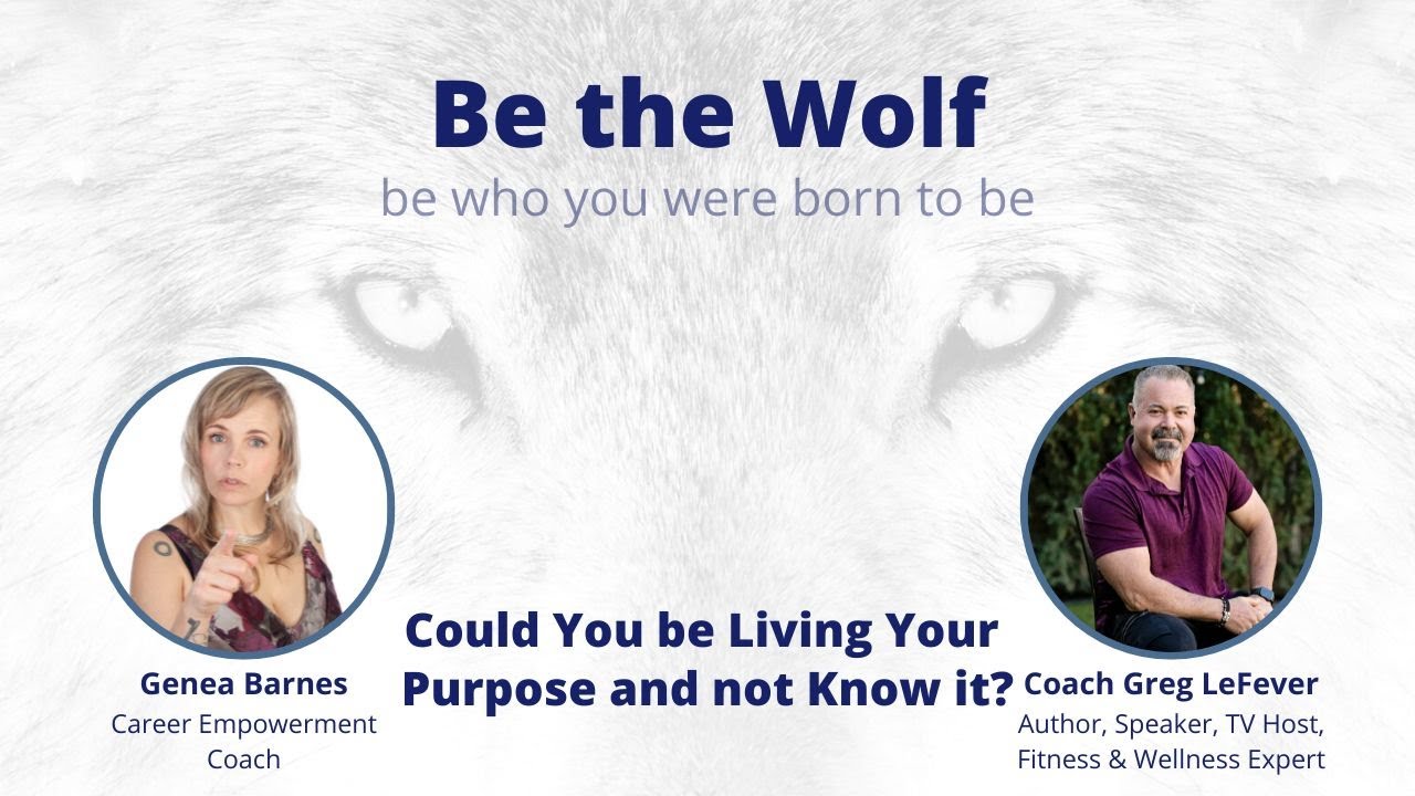 Be the Wolf: Could You be Living Your Purpose and not Know it? with ...