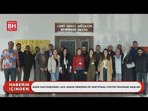 BAÜN HASTANESİNDE, ACİL BAKIM HEMŞİRELİĞİ SERTİFİKALI EĞİTİM PROGRAMI BAŞLADI