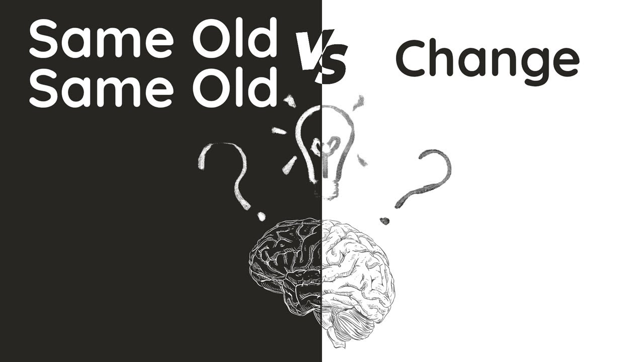 Same Old, Same Old vs Change - YouTube