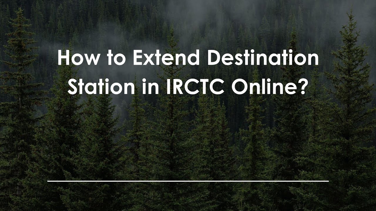 How to Extend Destination Station in IRCTC Online? - YouTube