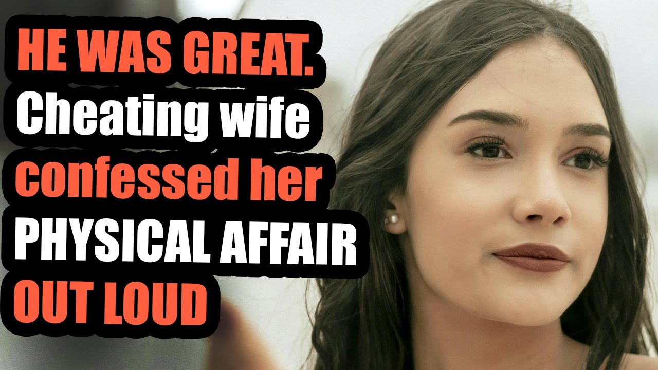 HE WAS GREAT. Cheating wife confessed her PHYSICAL AFFAIR OUT LOUD ...