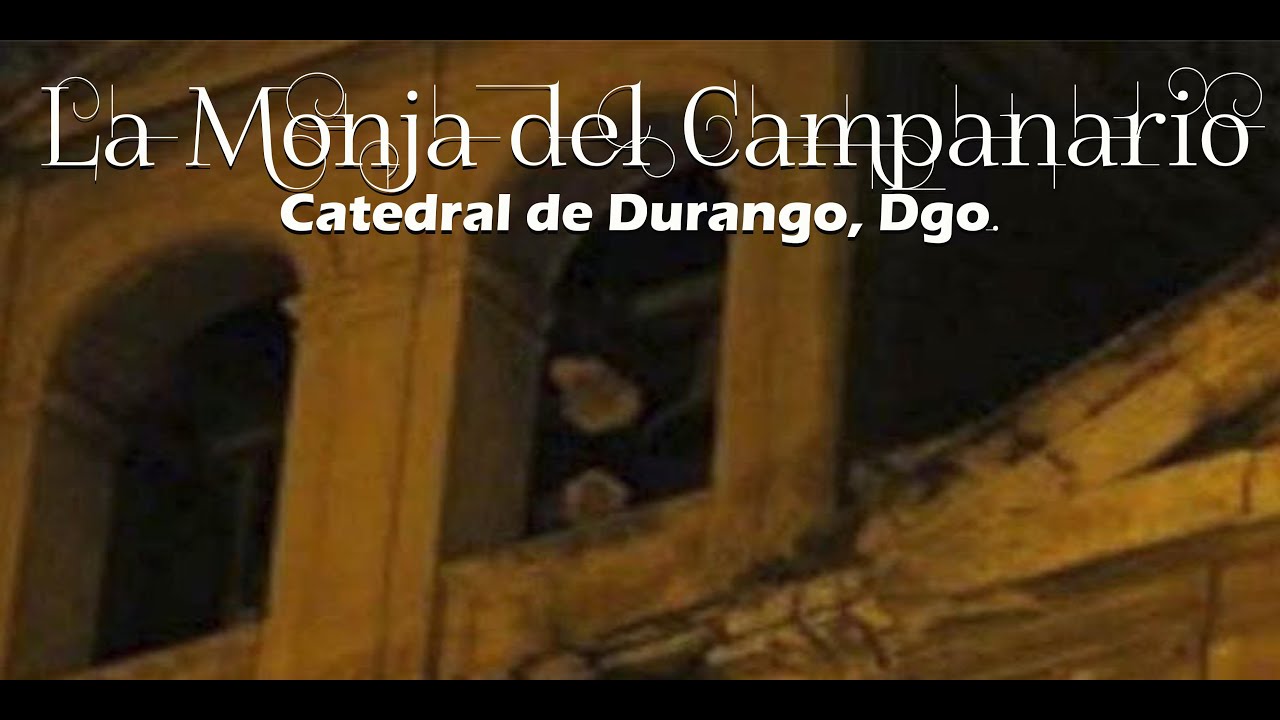 LA MONJA DEL CAMPANARIO DE LA CATEDRAL DE DURANGO - YouTube