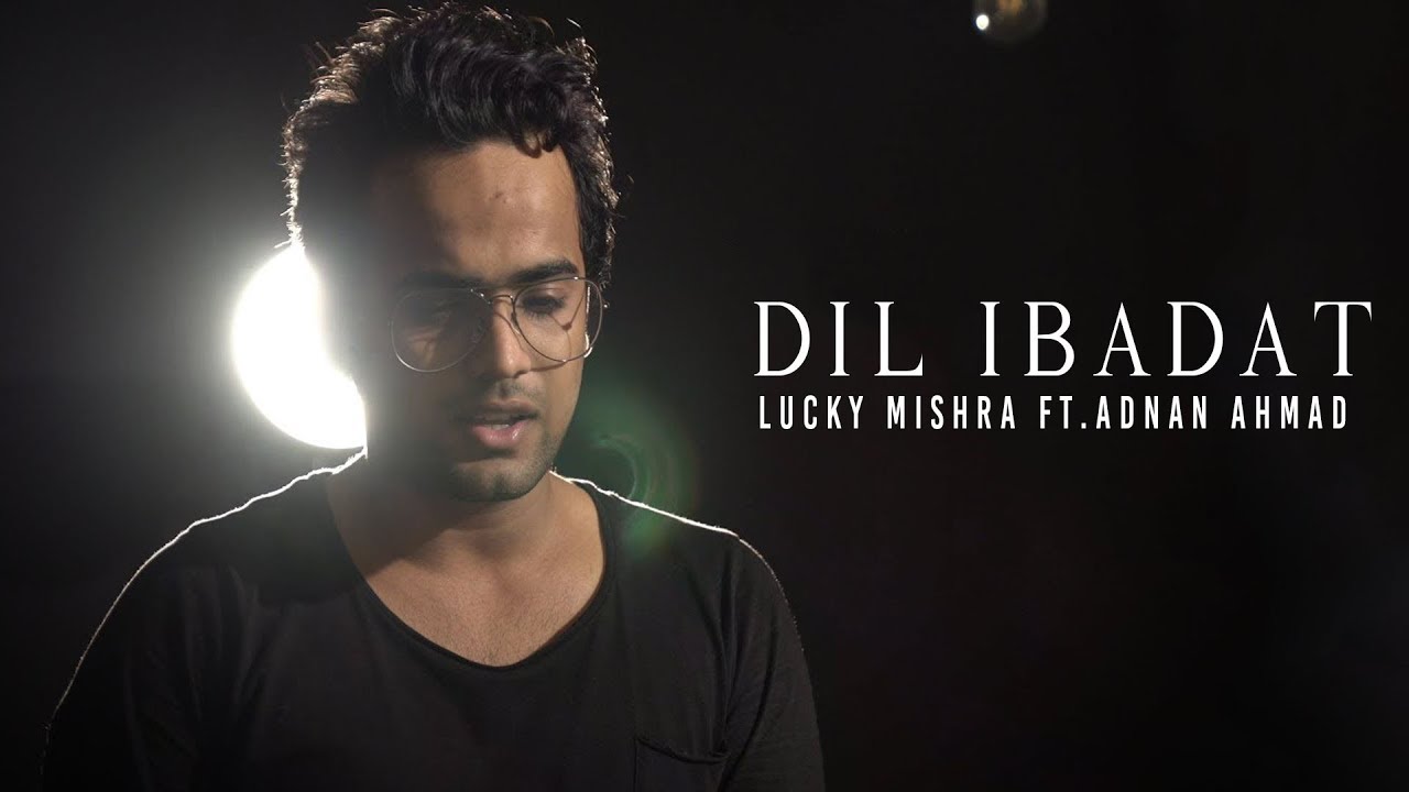 DIL IBADAT COVER | CHILLOUT MIX | ADNAN AHMAD FT.LUCKY MISHRA - YouTube ...