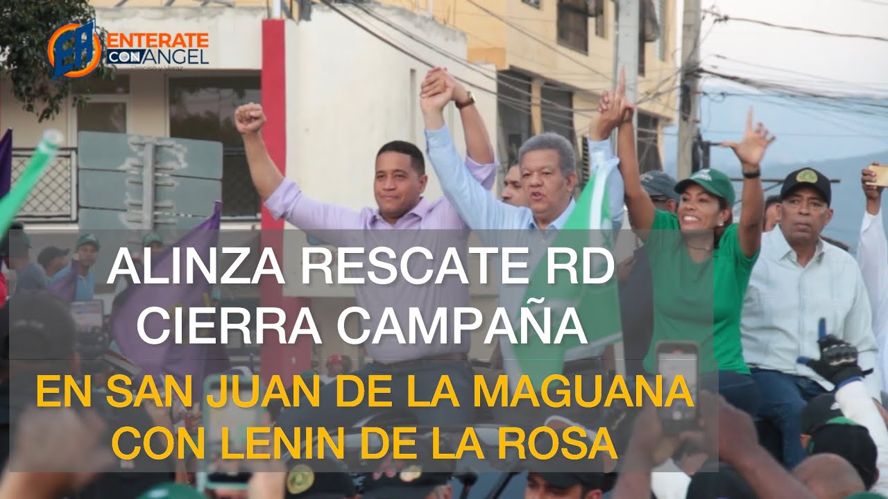 Alianza rescate RD cierra campaña en San Juan de la Maguana con Lenin y ...