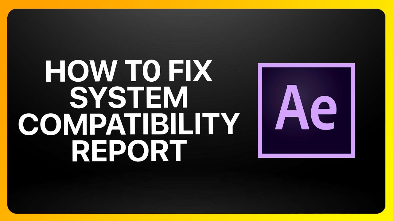 How To Fix Adobe After Effects System Compatibility Report Tutorial - YouTube