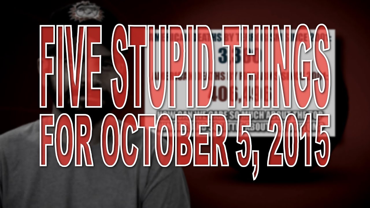 Five Stupid Things for October 5, 2015 - YouTube