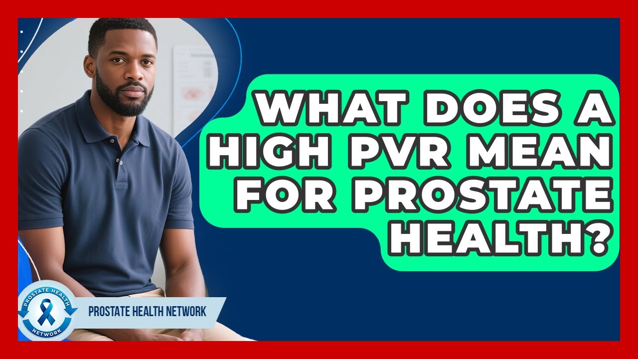 What Does A High PVR Mean For Prostate Health? - Prostate Health ...
