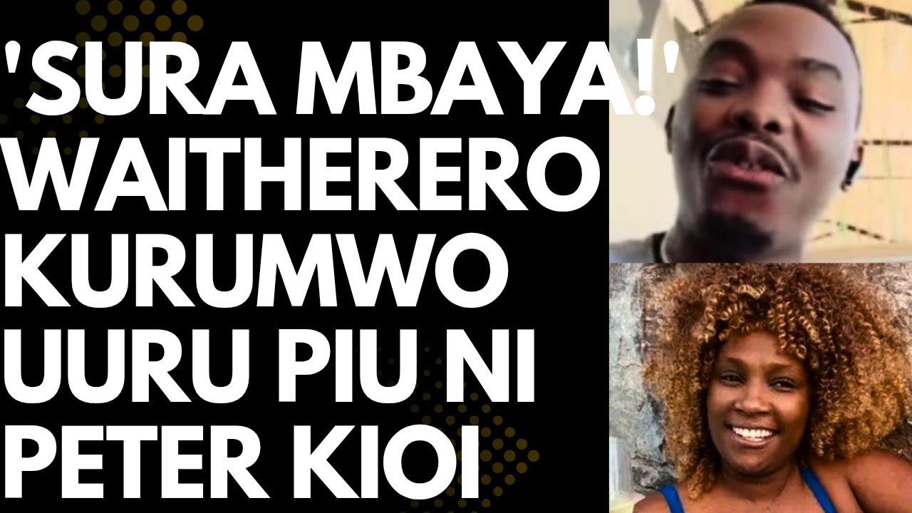 SURA MBAYA!🥵WAITHERERO KWANURWO NI KIOI😅 - YouTube