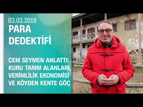 Kuru tarım alanları, verimlilik ekonomisi ve köyden kente göç - Para Dedektifi 03.03.2019