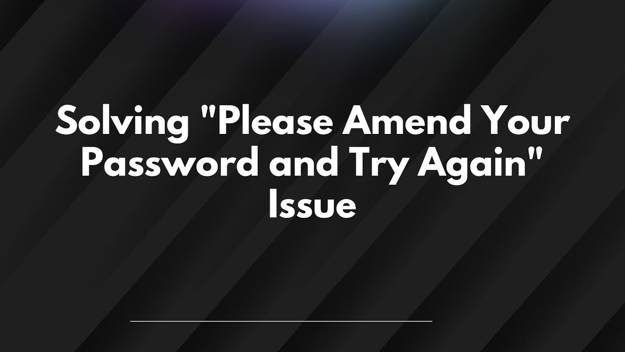 Solving "Please Amend Your Password and Try Again" Issue - YouTube