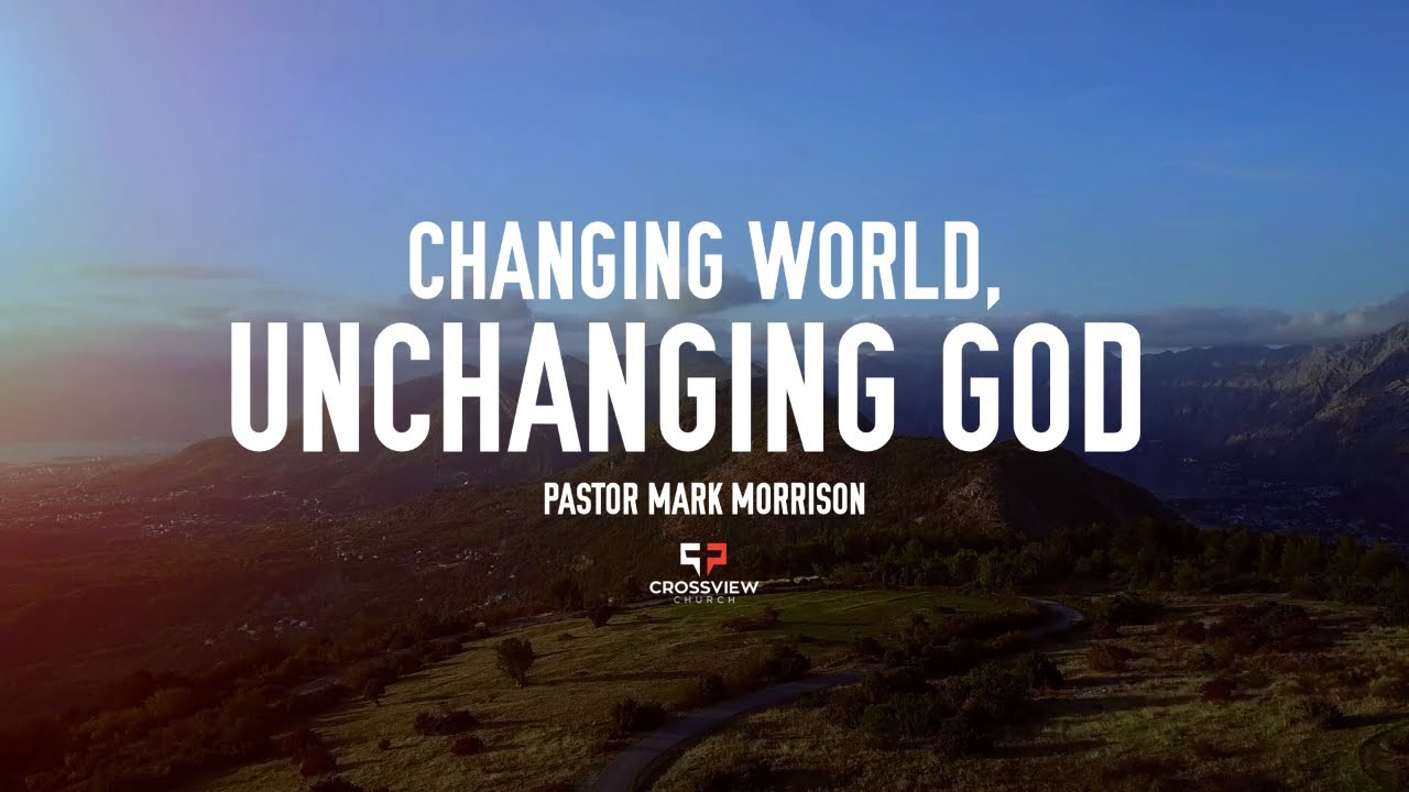 Changing World, Unchanging God - YouTube
