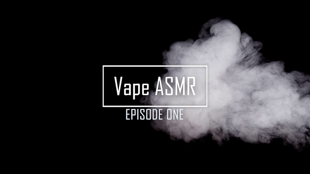 VAPE ASMR - EPISODE ONE - YouTube