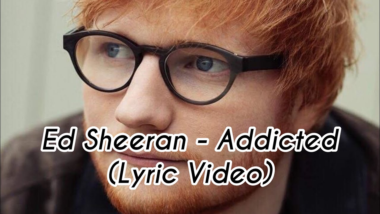 Ed Sheeran - Addicted (Lyric Video) - YouTube
