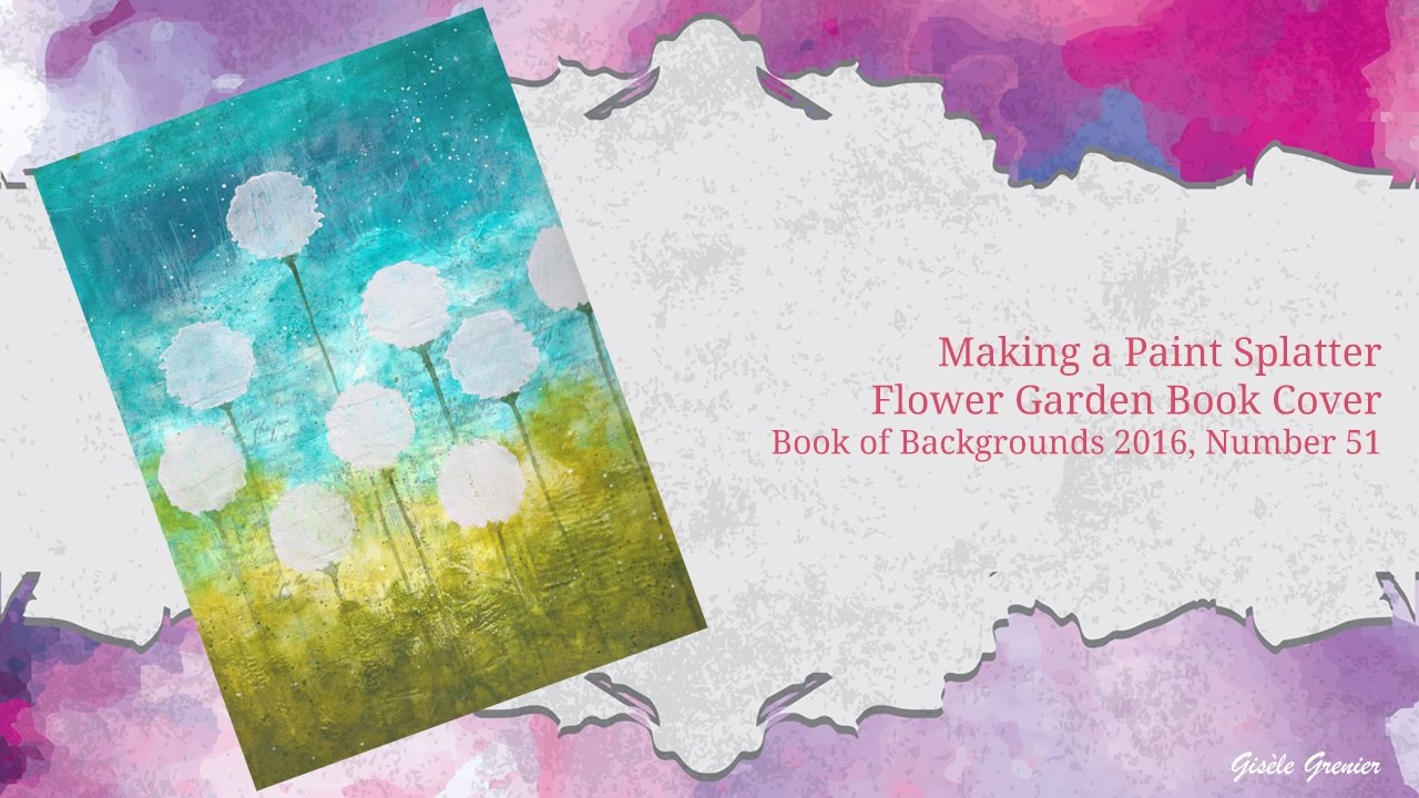 Making a Paint Splatter Flower Garden Book Cover - Book of Backgrounds ...