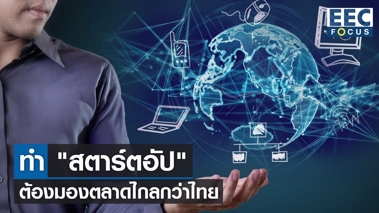 ทำ “สตาร์ตอัป” ต้องมองตลาดไกลกว่าไทย I EEC Focus - YouTube