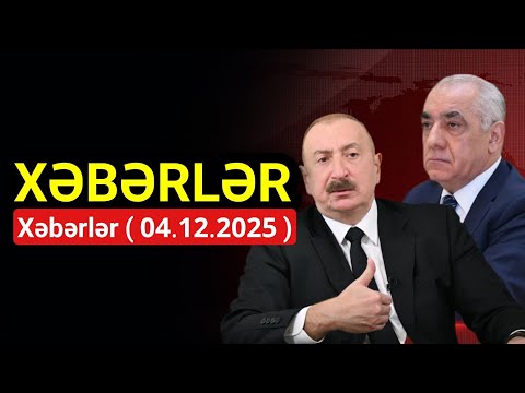 SON XƏBƏRLƏR: 04.12.2025 - XƏBƏRLƏR BUGÜN