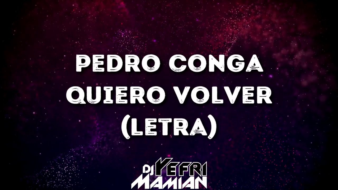 Pedro Conga - Quiero Volver (Letra) - DJYefriMamian - YouTube