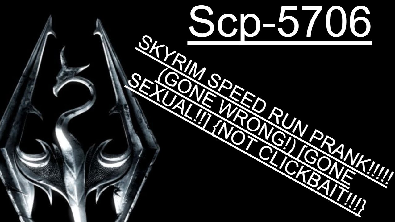 Scp-5706: SKYRIM SPEED RUN PRANK!!!!! (GONE WRONG!) [GONE SEXUAL ...