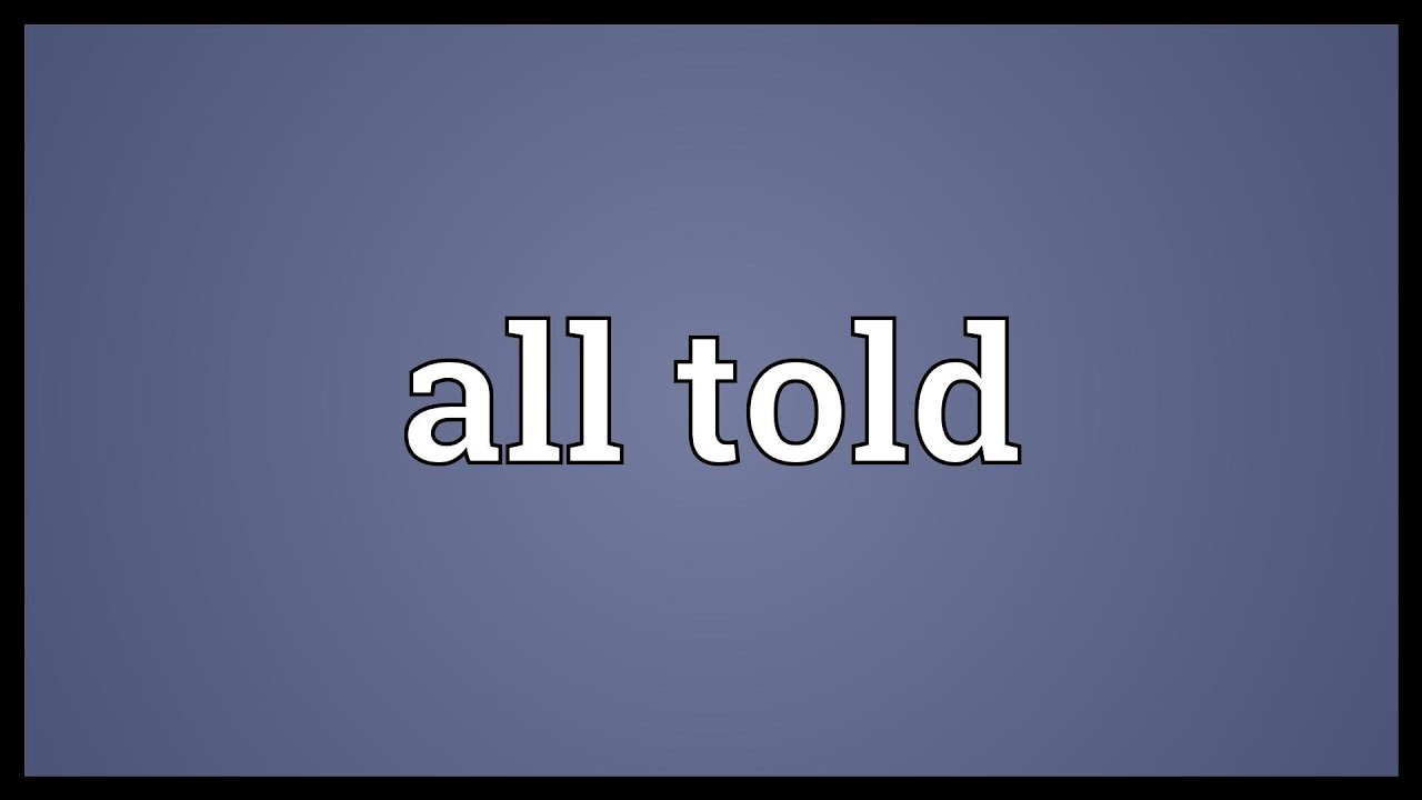 All told Meaning - YouTube