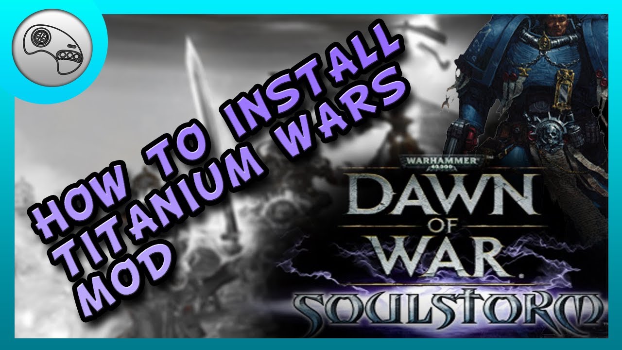 W40K Dawn of War - Soulstorm: How To Install Titanium Wars Mod (Steam ...